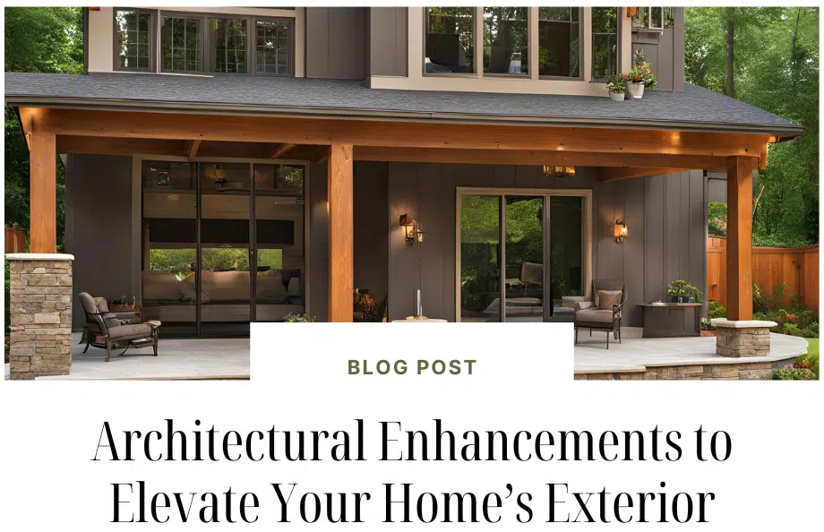 Architectural Enhancements to Elevate Your Home’s Exterior